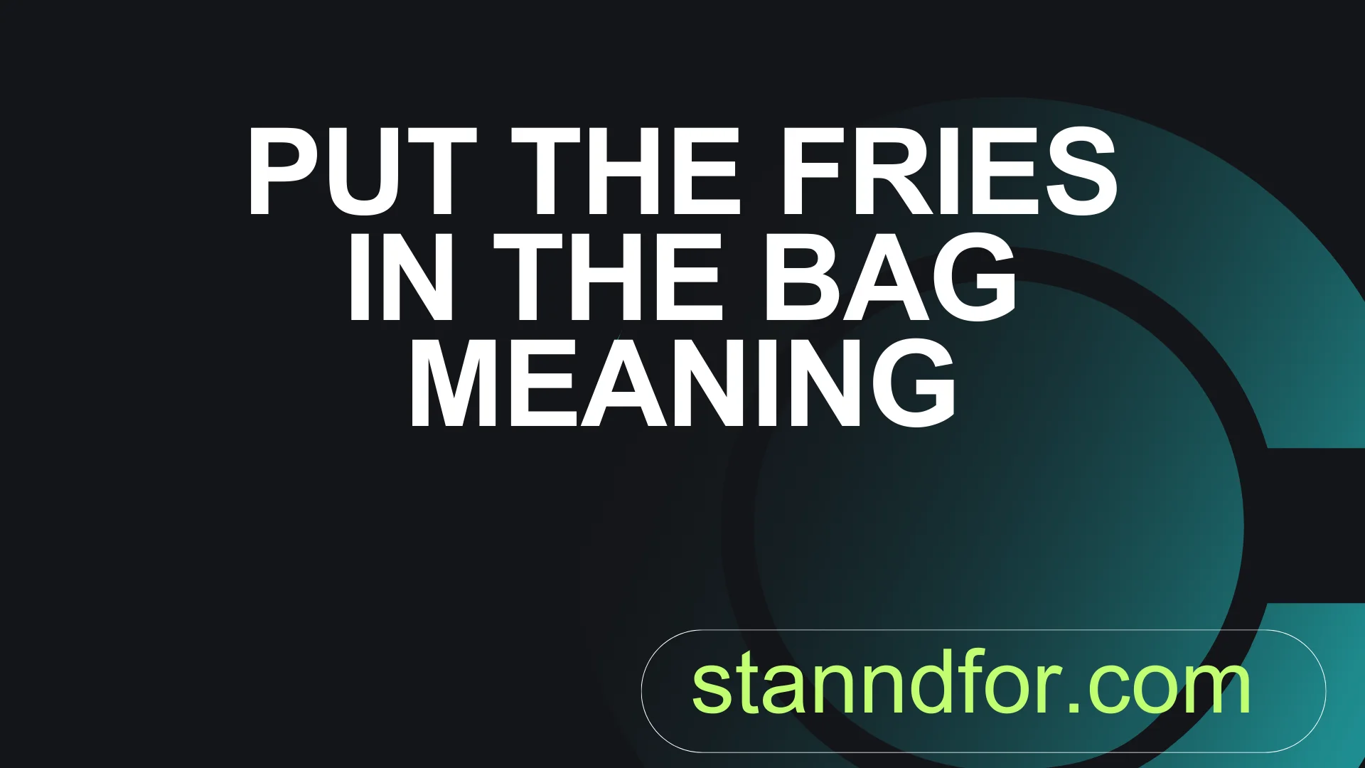 Put the Fries in the Bag Meaning: Definition, Origin, Usage & Context